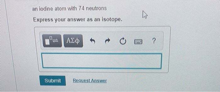 Solved an iodine atom with 74 neutrons Express your answer | Chegg.com