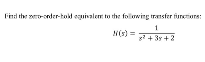 Solved Find the zero-order-hold equivalent to the following | Chegg.com