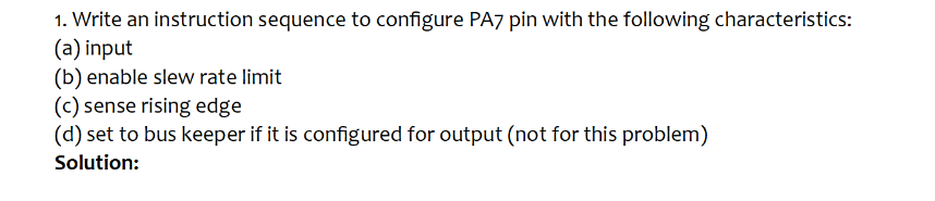 Solved 1. Write an instruction sequence to configure PA7 pin | Chegg.com
