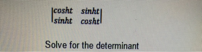 Solved cosht sinht sinht cosht Solve for the determinant | Chegg.com