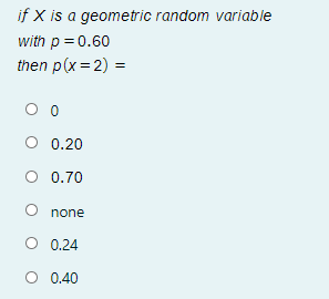 Solved if X is a geometric random variable with p=0.60 then | Chegg.com