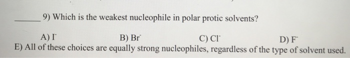 Solved 9) Which is the weakest nucleophile in polar protic | Chegg.com