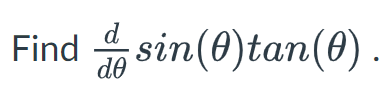 Solved Find ddθsin(θ)tan(θ). | Chegg.com