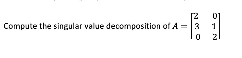 Solved 12 Compute the singular value decomposition of A ( 01 | Chegg.com