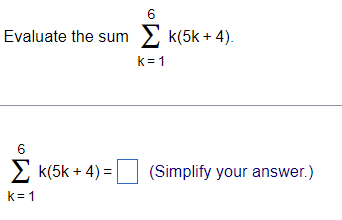 Solved Evaluate the sum ∑k=16k(5k+4) ∑k=16k(5k+4)= (Simplify | Chegg.com