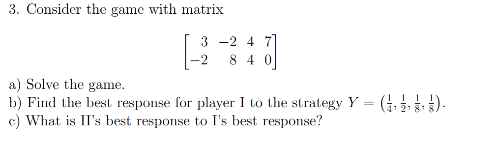 Solved 3. Consider the game with matrix 3 -2 4 7] -2 8 4 0 | Chegg.com