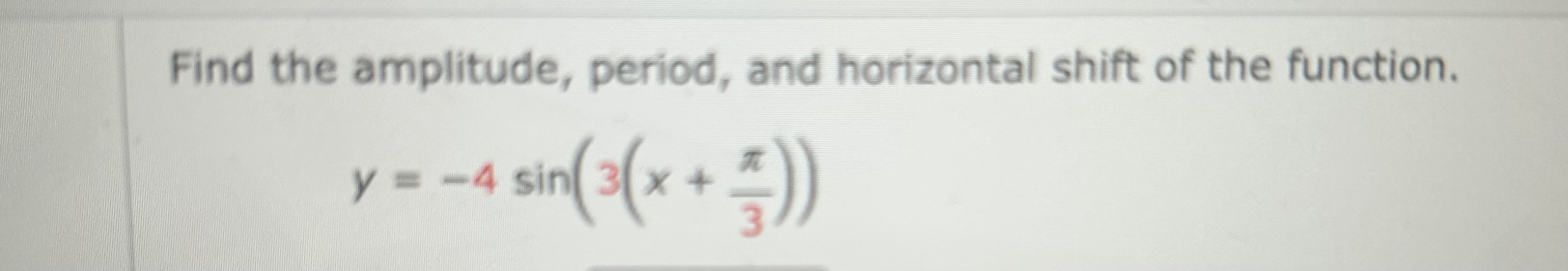 Solved Find the amplitude, period, and horizontal shift of | Chegg.com