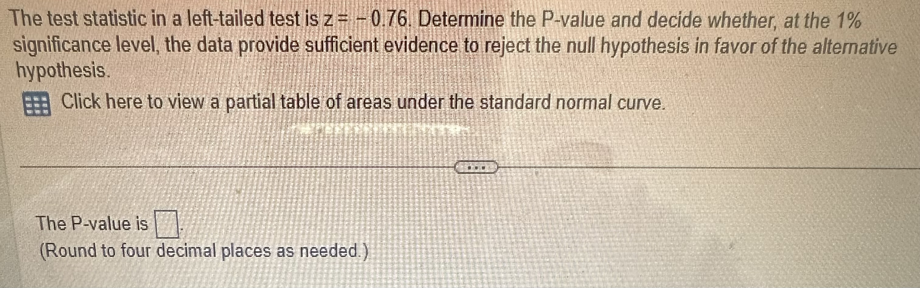 Solved The test statistic in a left-tailed test is z=−0.76. | Chegg.com