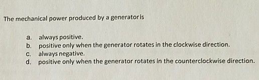 Solved The mechanical power produced by a generatoris a. b. | Chegg.com