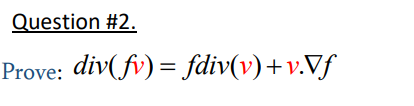 Solved Question #2. Prove: div(fv) = fdiv(v)+v.Vf 4. | Chegg.com