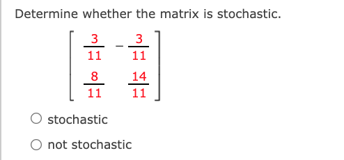 Solved Determine whether the matrix is stochastic. 3 3 11 11 | Chegg.com