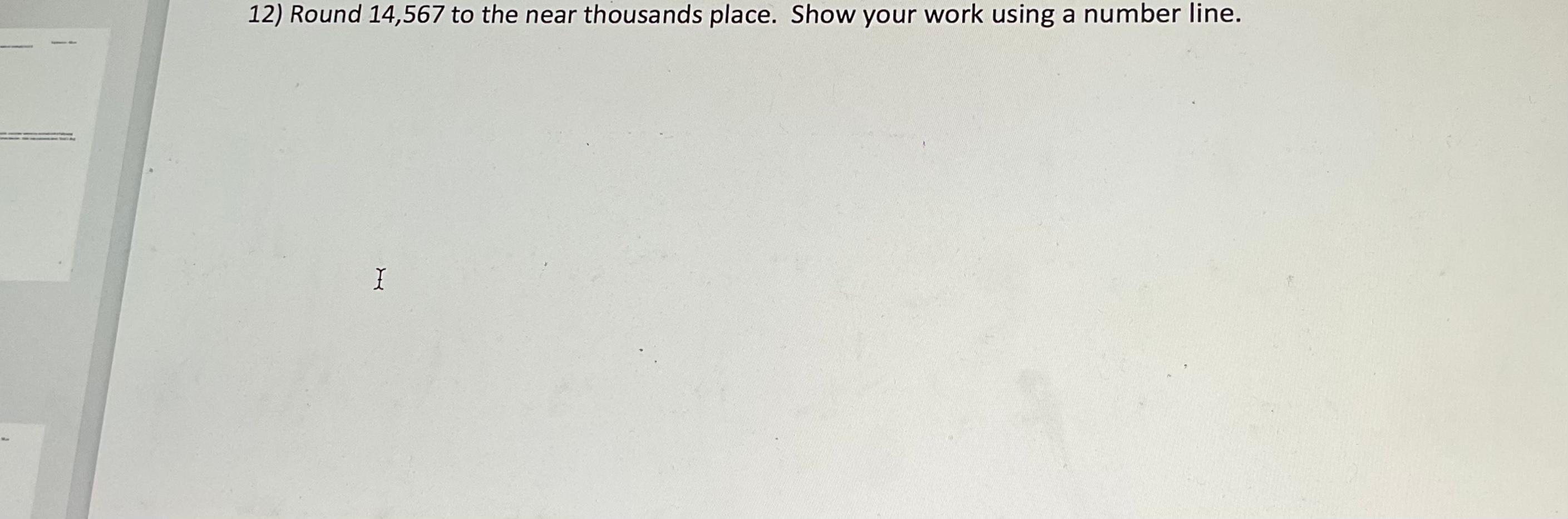 Solved 12) Round 14,567 to the near thousands place. Show | Chegg.com
