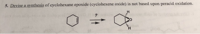Solved 5. Devise a synthesis of cyclohexane epoxide | Chegg.com