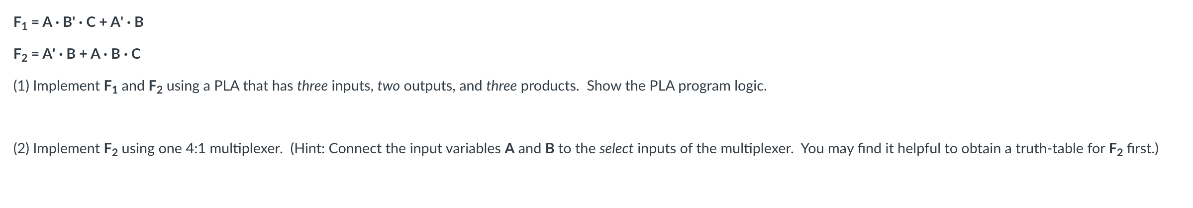 Solved F1 = A.B'.C + A'.B F2 = A' B+A:B:C (1) Implement F1 | Chegg.com