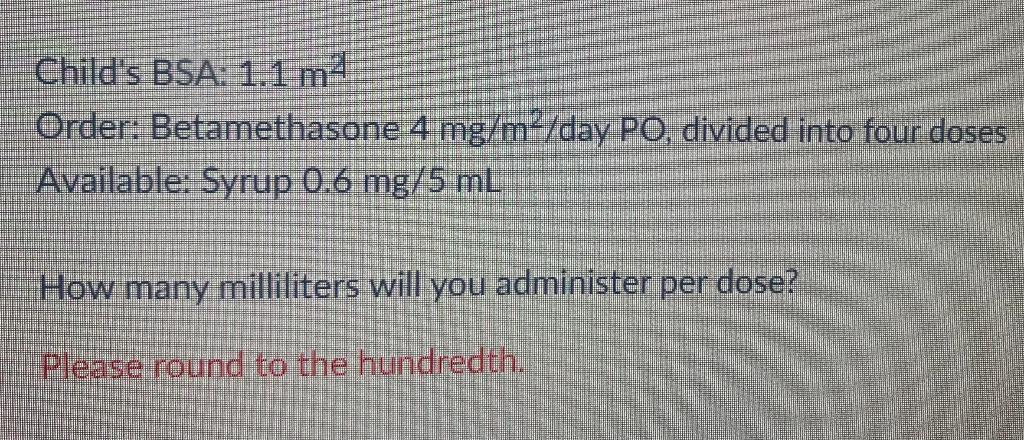 Solved Child's BSA: 1.1 m2 Order: Betamethasone 4mg/m2/ day | Chegg.com