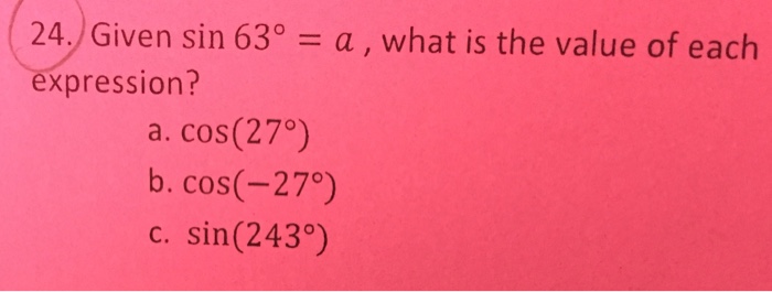 Solved 24/ 24, Given sin 63° a, what is the value of each | Chegg.com