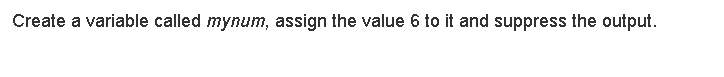 Solved Create a variable called mynum, assign the value 6 to | Chegg.com