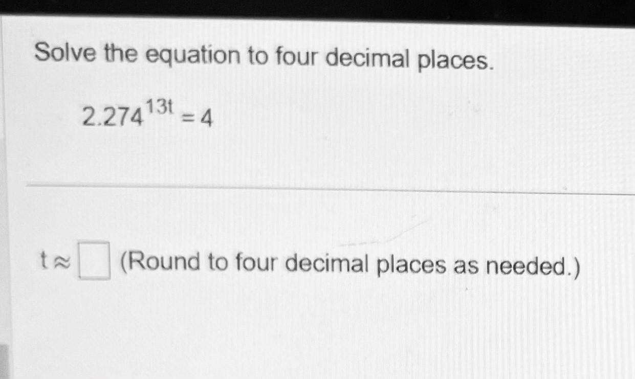 Solved Solve the equation to four decimal places. 2.27413t=4 | Chegg.com