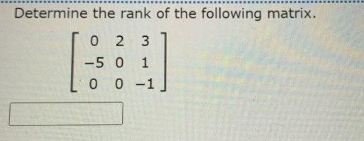 Solved Determine the rank of the following matrix. 0 2 3 -50 | Chegg.com