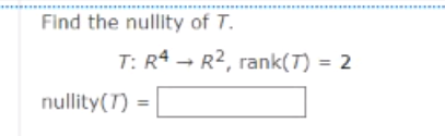Solved Find the nullity of T. T: R4 - R2, rank(T) = 2 | Chegg.com