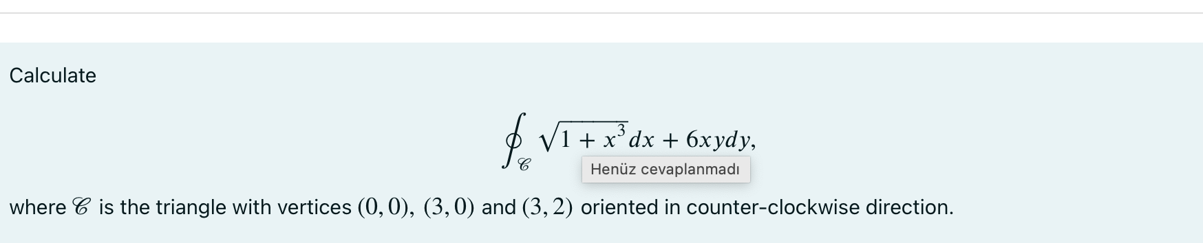Solved Calculate ∮C1+x3dx+6xydy where C is the triangle with | Chegg.com