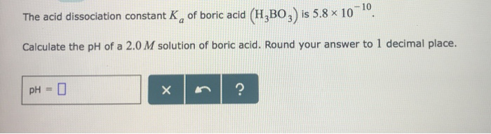 Solved -10 The acid dissociation constant Ka of boric acid | Chegg.com