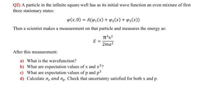 Solved Q2) A particle in the infinite square well has as its | Chegg.com