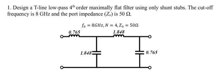 Solved 1. Design a T-line low-pass 4th order maximally flat | Chegg.com Solved 1. Design a T-line low-pass 4th order maximally flat | Chegg.com