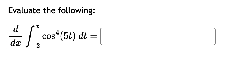 Solved Evaluate the following: dxd∫−2xcos4(5t)dt= | Chegg.com