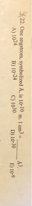 Solved 22. One angstrom, symbolized A, is 10-10 m. 1 cm3- | Chegg.com