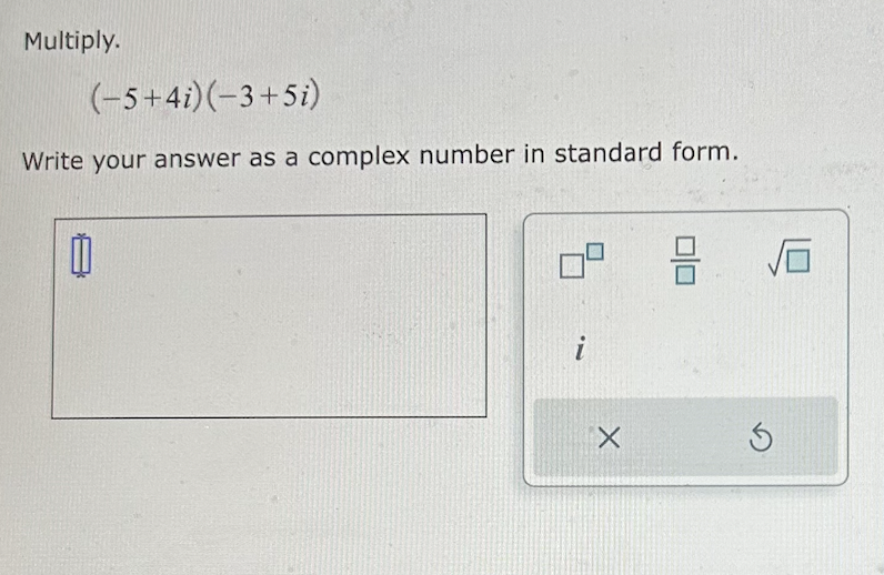 Solved Multiply. (−5+4i)(−3+5i) Write your answer as a | Chegg.com