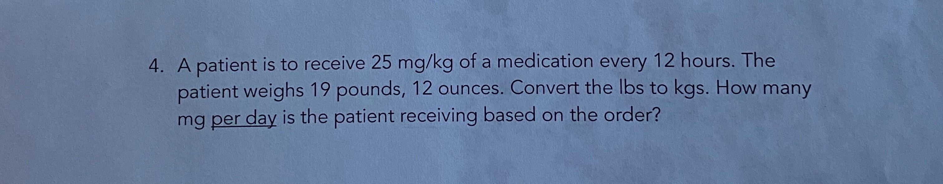 Solved 4. A patient is to receive 25 mg/kg of a medication | Chegg.com