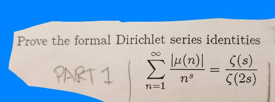 Solved Prove the formal Dirichlet series identities 0o PART | Chegg.com Solved Prove the formal Dirichlet series identities 0o PART | Chegg.com