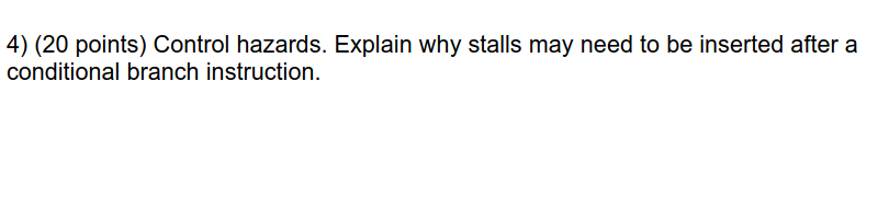 Solved 4) ( 20 points) Control hazards. Explain why stalls | Chegg.com
