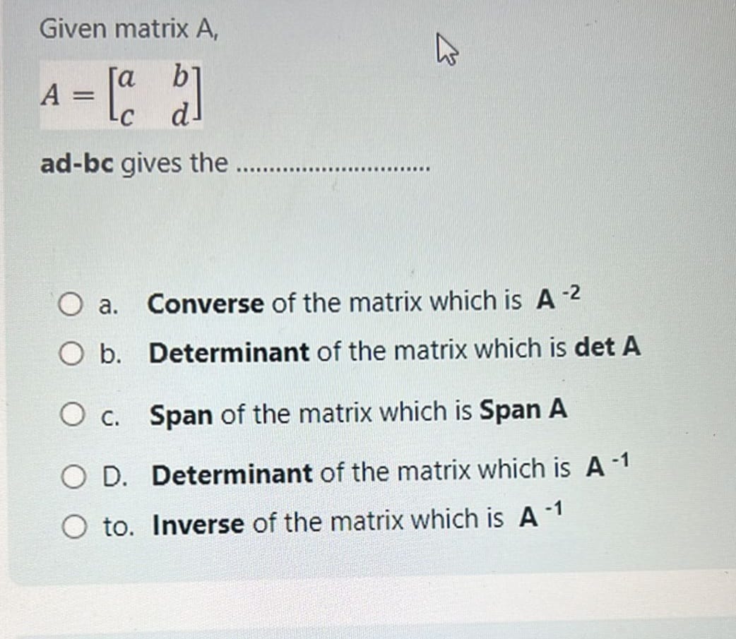 Solved Given matrix A, A=[acbd] ad-bc gives the a. Converse | Chegg.com