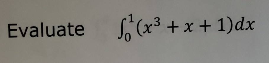 Solved Evaluate S. (x3 + x + 1)dx | Chegg.com