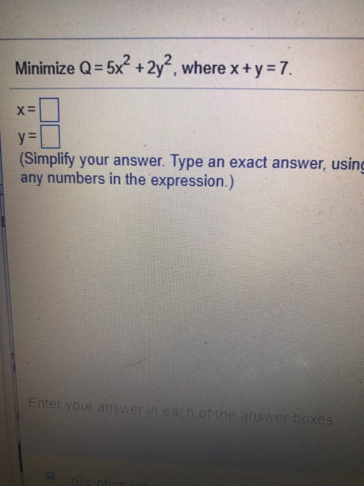 Solved Minimize Q = 5x^2 + 2y^2, where x + y = 7. x = ___ | Chegg.com