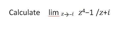 Solved Calculate lim z>-i 24-1 /Z+i | Chegg.com