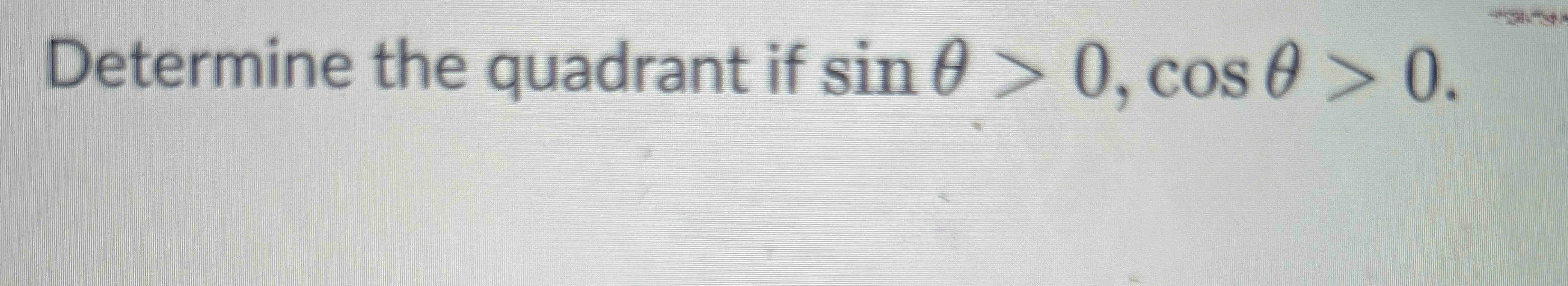 Solved Determine the quadrant if sinθ>0,cosθ>0. | Chegg.com
