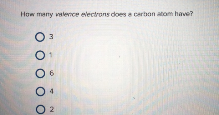 Solved: How Many Valence Electrons Does A Carbon Atom Have... | Chegg.com
