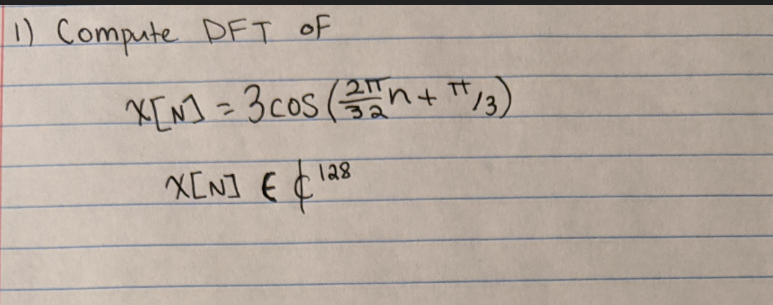 Solved 1) Compute DFT OF X[n] = 3 cos (21 n + 13) X[N]E ¢ | Chegg.com