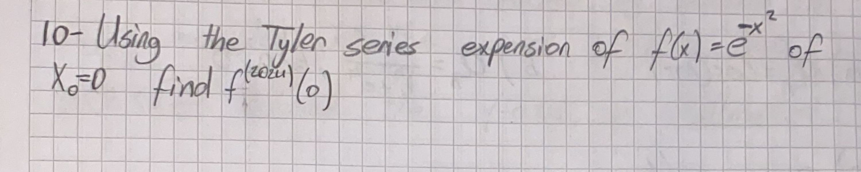 Solved 10- ﻿Using the Tyler series expension of f(x)=e-x2 | Chegg.com