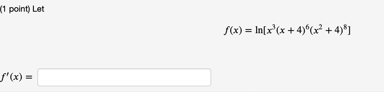 Solved (1 point) Let f(x)=ln[x3(x+4)6(x2+4)8] f′(x)= | Chegg.com