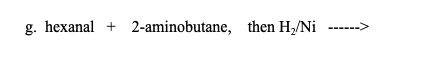 Solved g. hexanal + 2-aminobutane, then H2/Ni-----> | Chegg.com