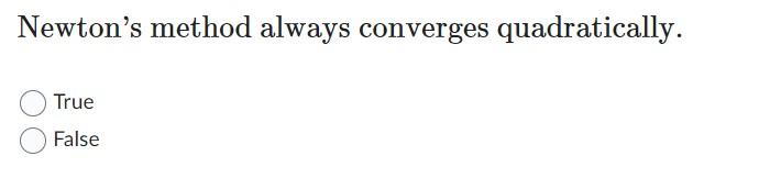 Solved Newton's method always converges quadratically. True | Chegg.com