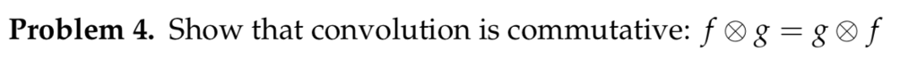 Solved Problem 4. Show that convolution is commutative: f 。ģ | Chegg.com