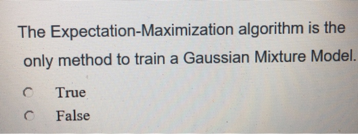 Solved The Expectation-Maximization algorithm is the only | Chegg.com