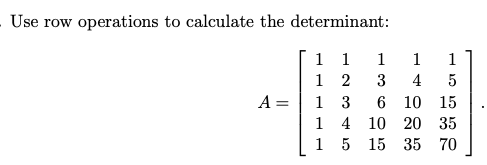 Solved Use row operations to calculate the determinant: A= 1 | Chegg.com