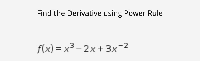 Solved Find the Derivative using Power Rule f(x)= x3 - 2x + | Chegg.com