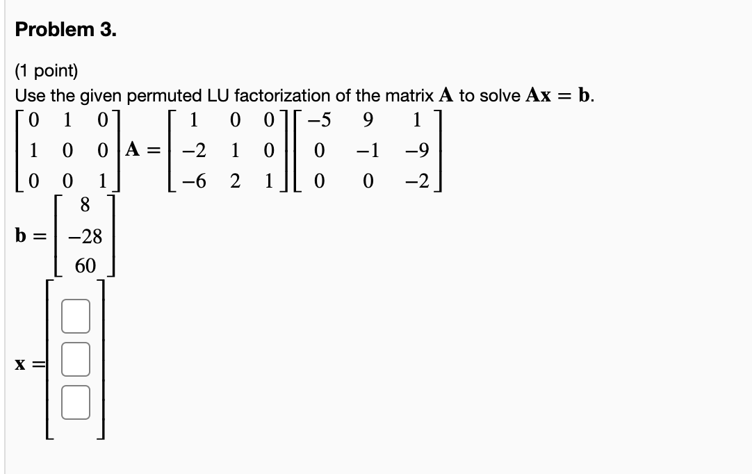 Solved Problem 3. = (1 point) Use the given permuted LU | Chegg.com